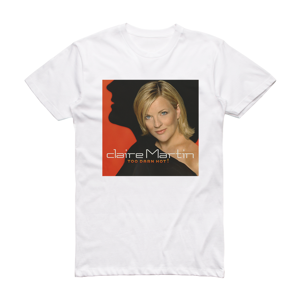 Claire Martin Too Darn Hot Album Cover T-Shirt White – ALBUM COVER T-SHIRTS